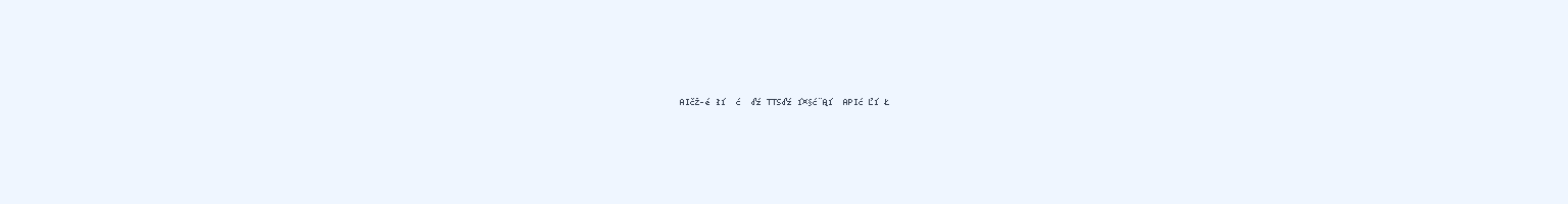 AI 语音合成（TTS）大模型 API 接口 - 万码云开发平台